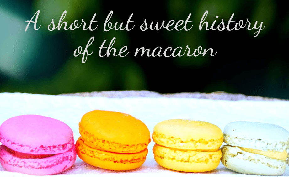 A short but sweet history of the macaron - Historical France